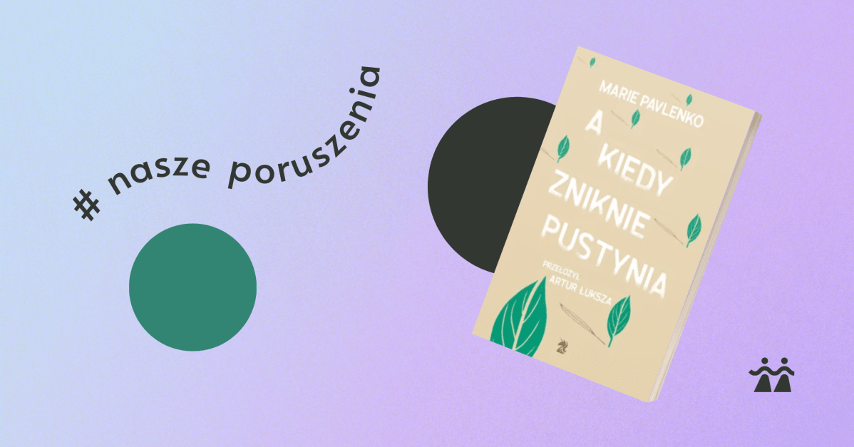 Nasze Poruszenia: „A kiedy zniknie pustynia” Marie Pavlenko – Muzeum ...