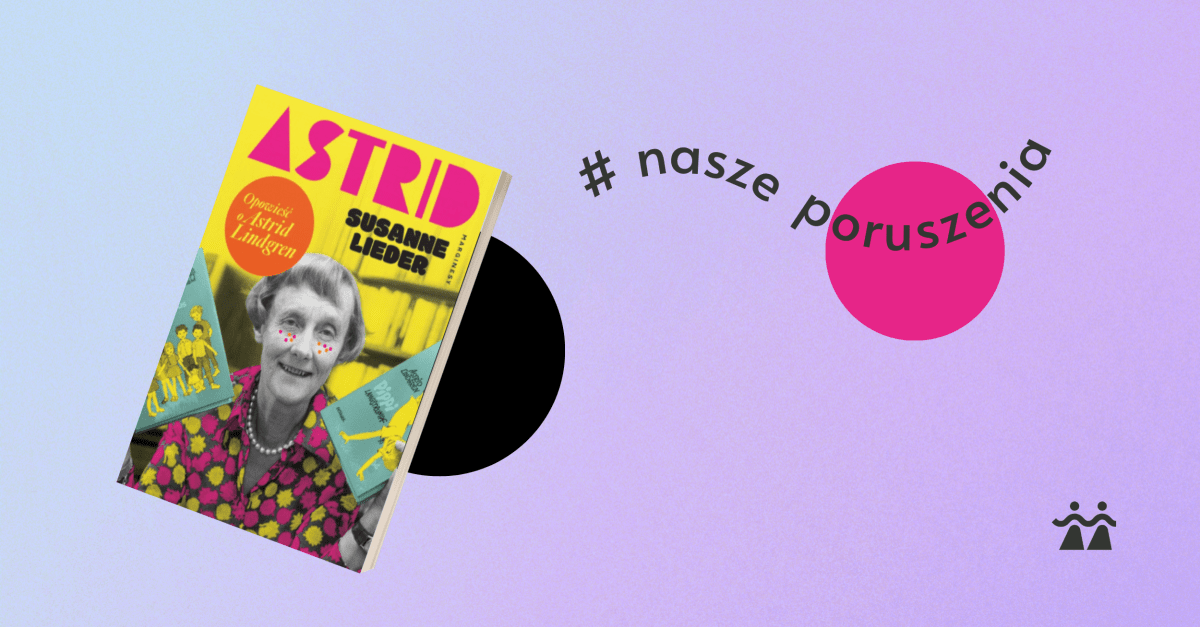 Nasze Poruszenia: „Astrid. Opowieść o Astrid Lindgren”, Susanne Lieder ...